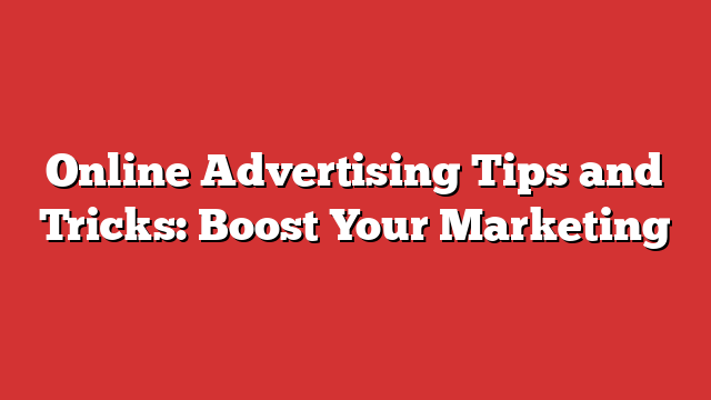 Best Online Advertising Tips and Tricks: Boost Your