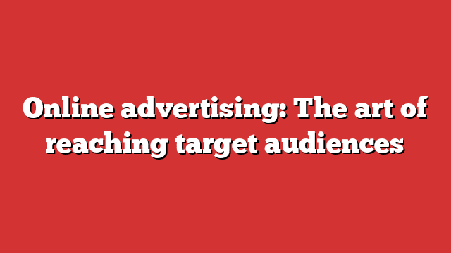 #1 Online Advertising: The Art Of Reaching Target Audiences - Free Tips ...