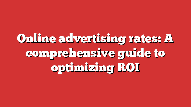 Best Online advertising rates: A comprehensive guide to