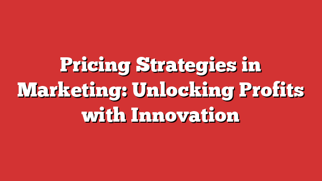 #1 Pricing Strategies In Marketing: Unlocking Profits With Innovation ...