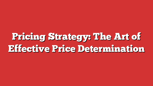 Best Pricing Strategy: The Art of Effective Price
