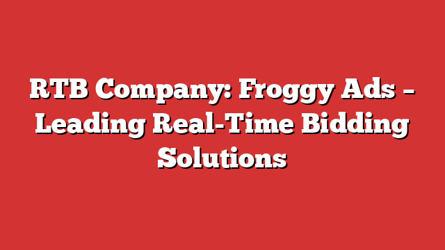 RTB Company: Froggy Ads – Leading Real-Time Bidding Solutions - Free ...