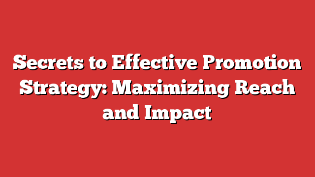 Best Secrets to Effective Promotion Strategy: Maximizing