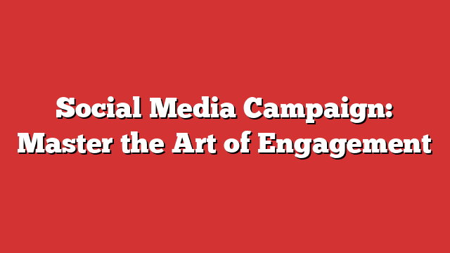 #1 Social Media Campaign: Master The Art Of Engagement - Free Tips ...