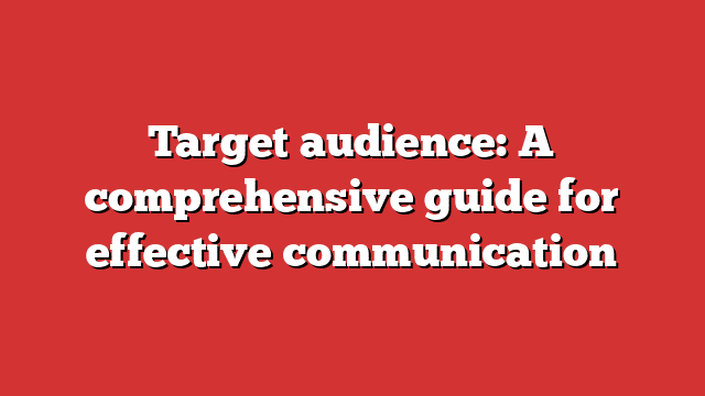 #1 Target Audience: A Comprehensive Guide For Effective Communication ...