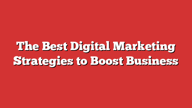 Best The Best Digital Marketing Strategies to Boost