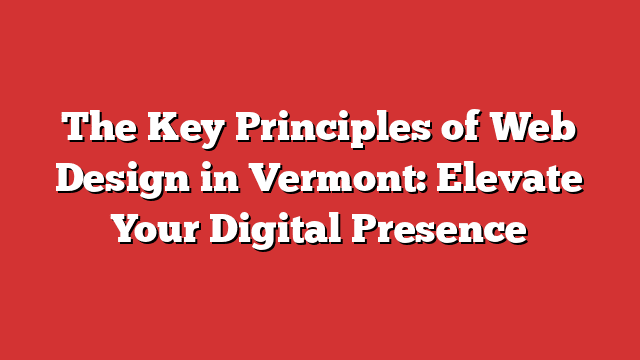 #1 The Key Principles Of Web Design In Vermont: Elevate Your Digital ...