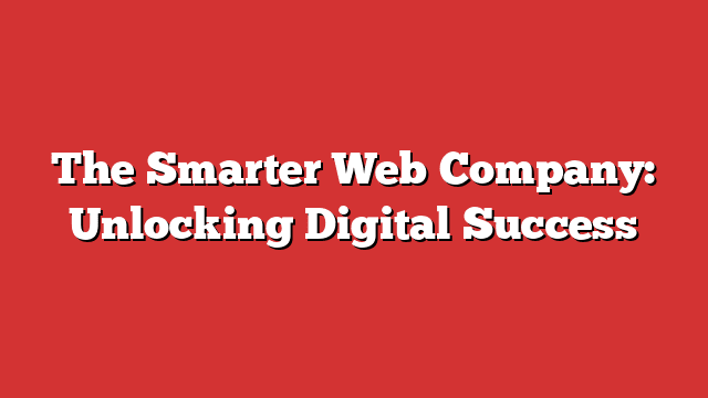 Best The Smarter Web Company: Unlocking Digital Success