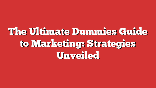 #1 The Ultimate Dummies Guide To Marketing: Strategies Unveiled - Free ...