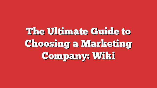 The Ultimate Guide To Choosing A Marketing Company: Wiki - Froggy Ads