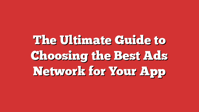 The Ultimate Guide To Choosing The Best Ads Network For Your App - Froggy Ads