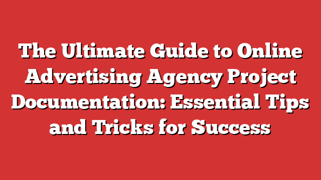 #1 The Ultimate Guide To Online Advertising Agency Project Documentation: Essential Tips And ...