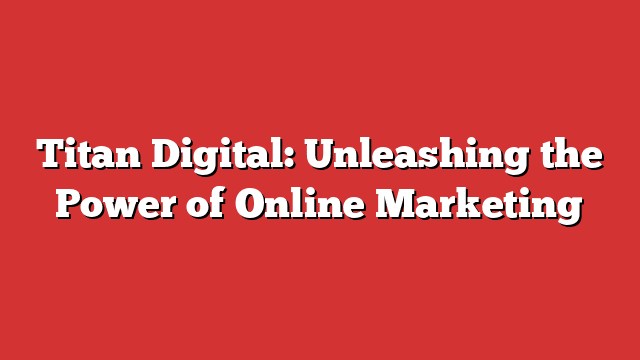 Best Titan Digital: Unleashing the Power of Online