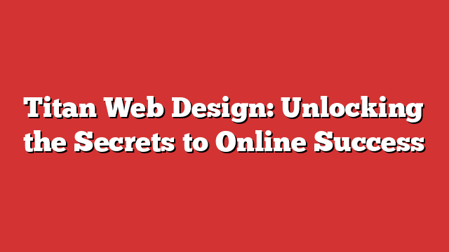 #1 Titan Web Design: Unlocking The Secrets To Online Success - Free ...