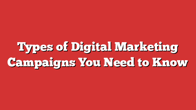 Best Types of Digital Marketing Campaigns You Need to