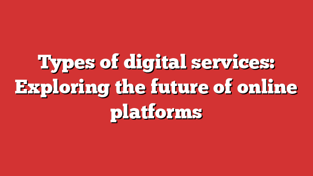 #1 Types Of Digital Services: Exploring The Future Of Online Platforms ...