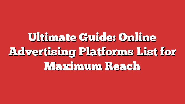 #1 Ultimate Guide: Online Advertising Platforms List For Maximum Reach ...