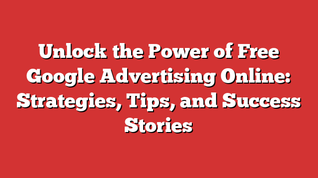 #1 Unlock The Power Of Free Google Advertising Online: Strategies, Tips ...