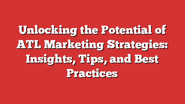 #1 Unlocking The Potential Of ATL Marketing Strategies: Insights, Tips ...
