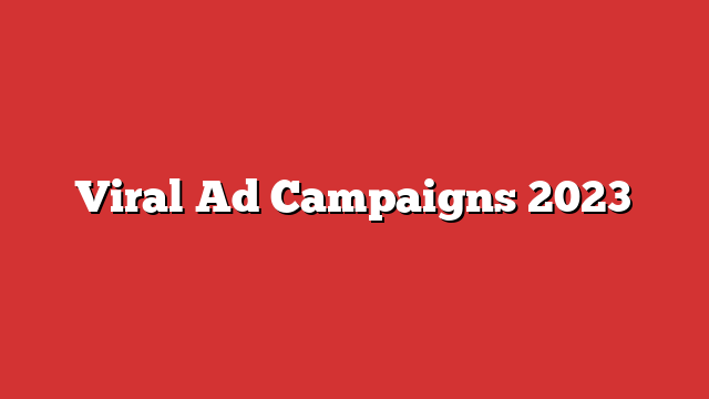Viral Ad Campaigns 2023 - Froggy Ads
