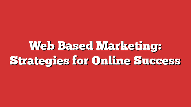 Best Web Based Marketing: Strategies for Online Success