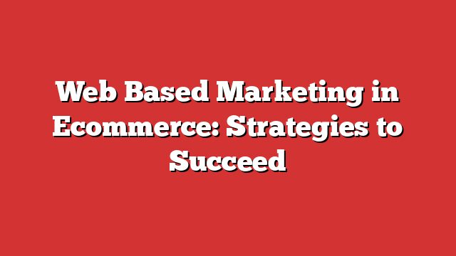 Best Web Based Marketing in Ecommerce: Strategies to