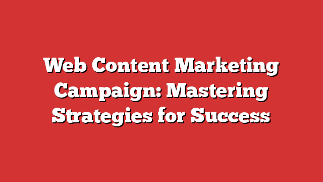 Web Content Marketing Campaign: Mastering Strategies For Success ...