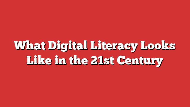 Best What Digital Literacy Looks Like in the 21st