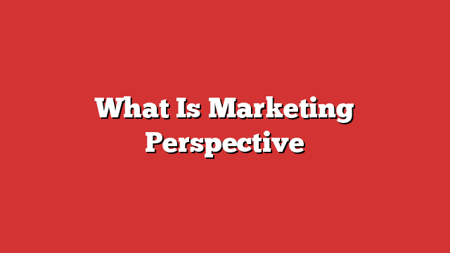 What Is Marketing Perspective - Free Guide | Froggy Ads - Froggy Ads