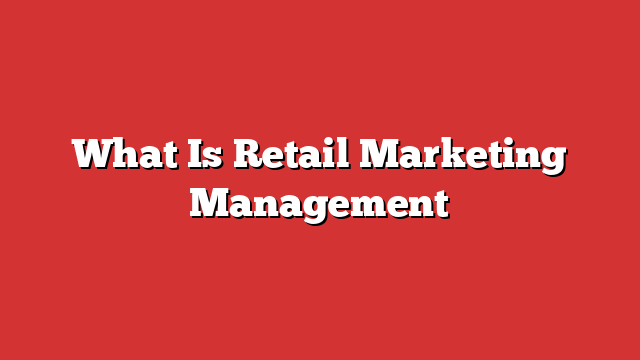 What Is Retail Marketing Management - Free Guide | Froggy Ads - Froggy Ads
