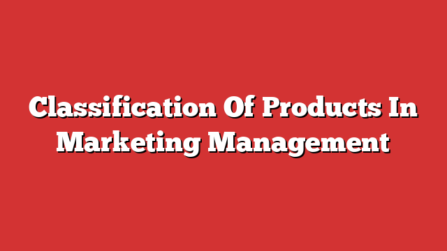 Classification Of Products In Marketing Management - Froggy Ads