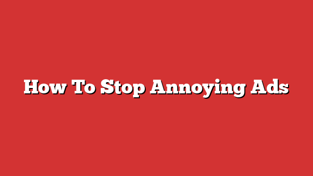 #1 How To Stop Annoying Ads - Free Tips & Proven Tricks