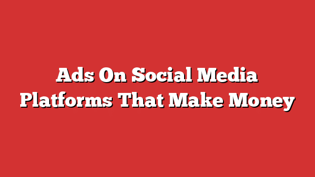 Ads On Social Media Platforms That Make Money - Froggy Ads