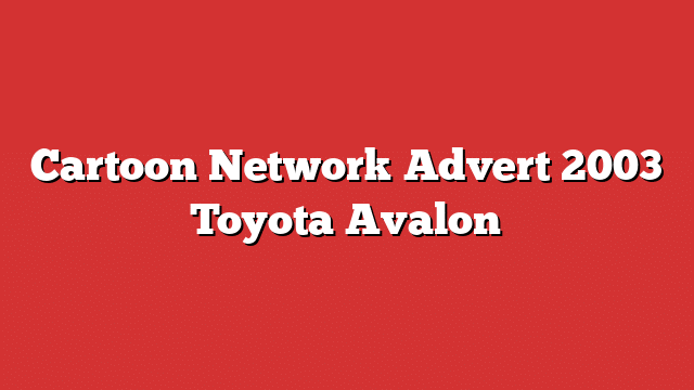 Cartoon Network Advert 2003 Toyota Avalon - Free Guide | Froggy Ads ...