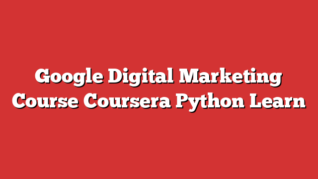 Google Digital Marketing Course Coursera Python Learn - Free Guide | Froggy Ads - Froggy Ads