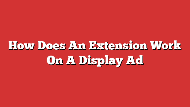 How Does An Extension Work On A Display Ad - Froggy Ads