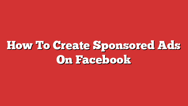 How To Create Sponsored Ads On Facebook - Froggy Ads
