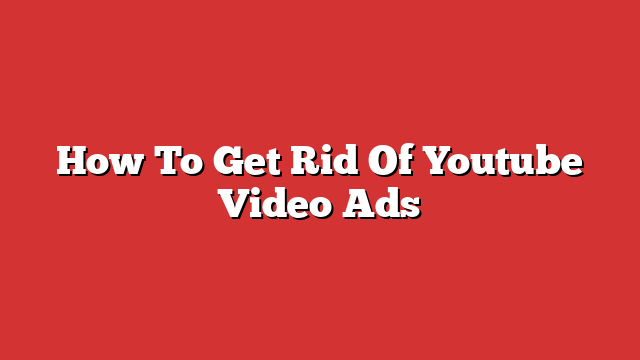 How To Get Rid Of Youtube Video Ads - Free Guide | Froggy Ads - Froggy Ads