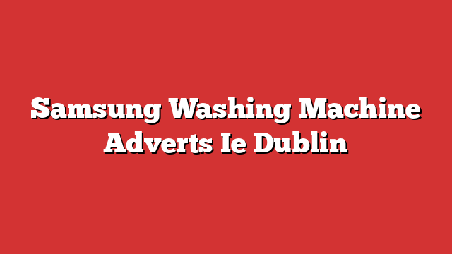 Samsung Washing Machine Adverts Ie Dublin - Free Guide | Froggy Ads ...