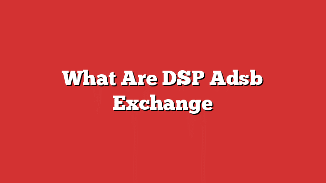 What Are DSP Adsb Exchange - Free Guide | Froggy Ads - Froggy Ads