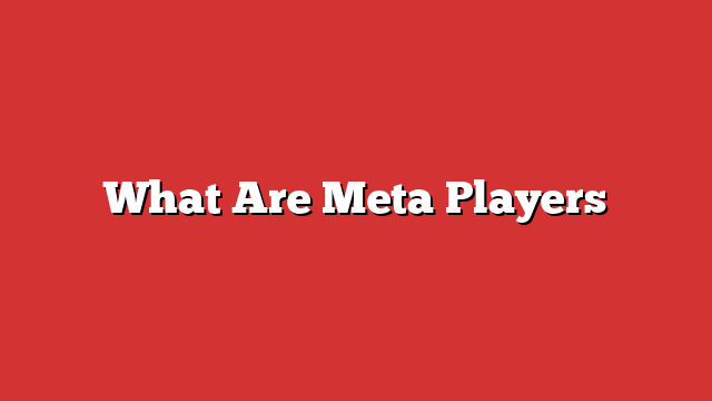 What Are Meta Players - Free Guide | Froggy Ads - Froggy Ads